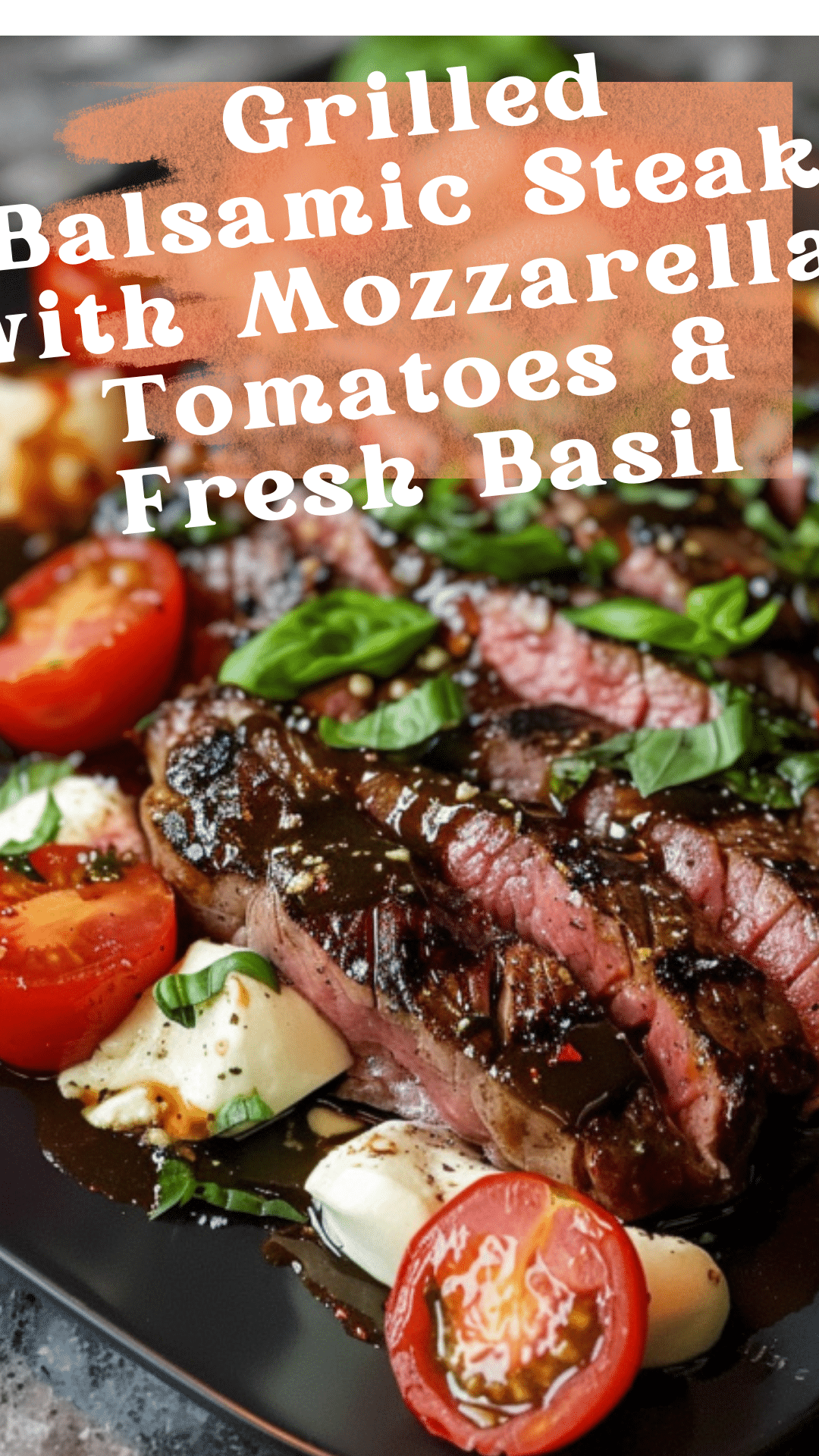 Grilled Balsamic Steak with Mozzarella, Tomatoes & Fresh Basil